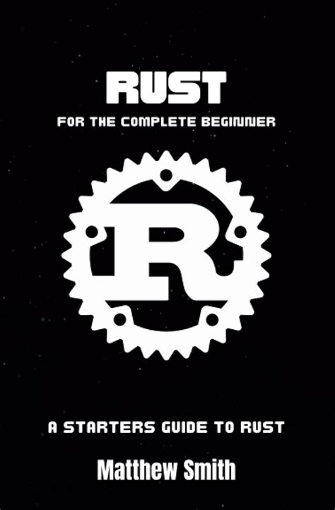 Rust For The Complete Beginner A Starters Guide To Rust Information Technology For The