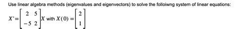 Solved Use Linear Algebra Methods Eigenvalues And