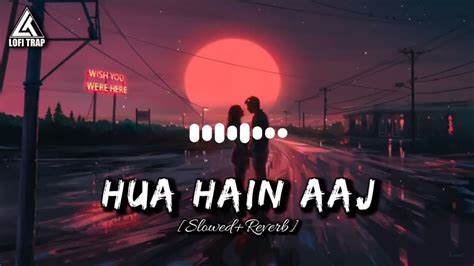 Hua Hain Aaj Pehli Baar Slowedreverb Youtube