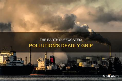 The Earth Suffocates Pollutions Deadly Grip Shunwaste