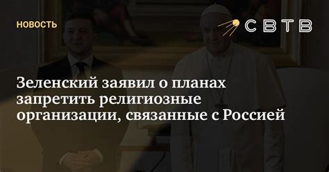 Зеленский заявил о планах запретить религиозные организации связанные с Россией