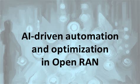 Ai Driven Automation And Optimization In Open Ran