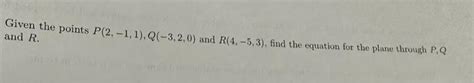 Solved Given The Points P 2 1 1 Q 3 2 0 And R 4 5 3 Chegg Com