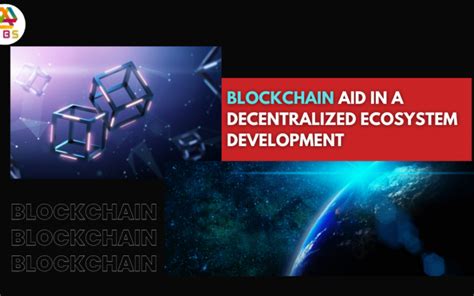 How Does Blockchain Aid In A Decentralized Ecosystem Development Nasscom The Official