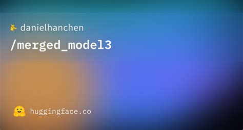 Danielhanchen Merged Model3 Hugging Face