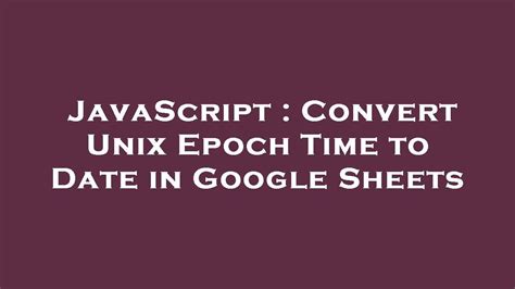 JavaScript Convert Unix Epoch Time To Date In Google Sheets YouTube