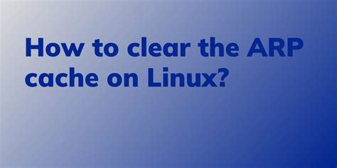 How To Clear The ARP Cache On Linux Linux Audit
