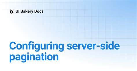 Configuring Server Side Pagination Ui Bakery Docs