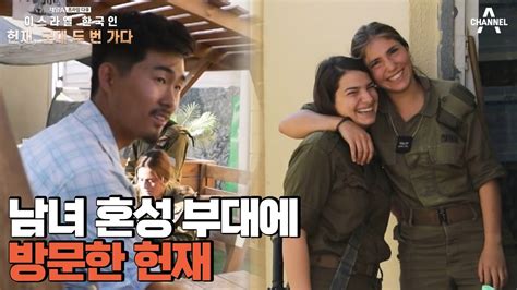 남녀가 함께 근무하는 부대도 있다 바르델라스 남녀 혼성 부대에 방문한 헌재 채널a 프라임 다큐 이스라엘 한국인 헌재 군대 두 번 가다 2 회 Youtube