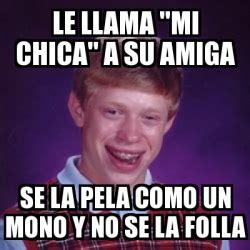 Meme Bad Luck Brian Le Llama Mi Chica A Su Amiga Se La Pela Como Un Mono Y No Se La Folla
