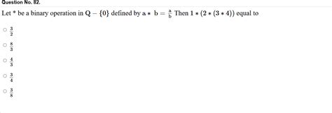 Question No 82let Be A Binary Operation In Q− 0 Defined By A∗ Bba