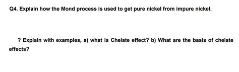 Solved Q4 Explain How The Mond Process Is Used To Get Pure