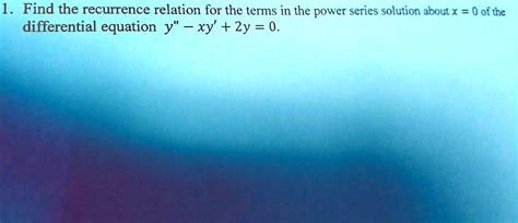Solved 1 Find The Recurrence Relation For The Terms In The Power Series Solution About X 0