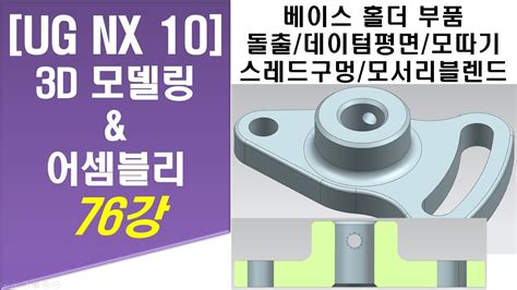 Ug Nx 3d 모델링 어셈블리 76강 베이스 홀더 부품 스케치 및 3차원 모델링 작업 도면해독 모델링기획 돌출 데이텀평면 스레드구멍 모서리 블렌드