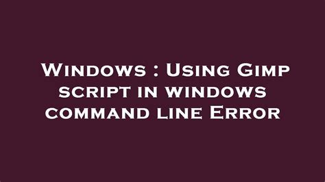 Windows Using Gimp Script In Windows Command Line Error Youtube