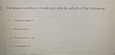 Solved Database Isolation Is Made Possible By Which Of The