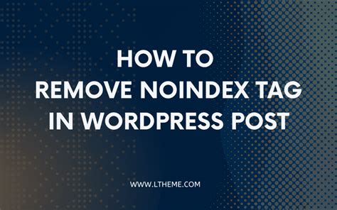 how to remove noindex tag in wordpress post 3 easy ways ltheme