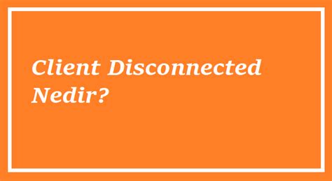 Client Disconnected Nedir Destek360 Teknoloji Oyun Android Steam