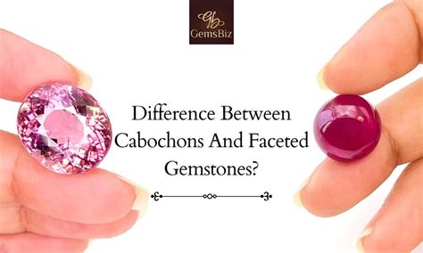 Whats The Difference Between Cabochon And Faceted Gemstones By Gemsbiz Medium