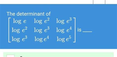 The Determinant Of Left Begin Array Ccc Log E And Log E 2 And Log