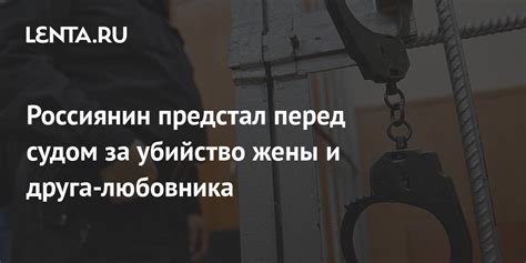 Россиянин предстал перед судом за убийство жены и друга любовника Следствие и суд Силовые