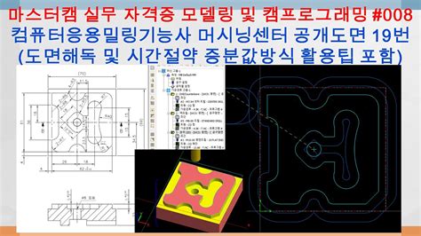 마스터캠 실무 자격증 실습 실기 모델링 및 Nc툴패스 캠프로그래밍 008 한국산업인력공단 컴퓨터응용밀링기능사 머시닝센터 공개도면 19번 도면해독 및 시간절약 증분값방식팁