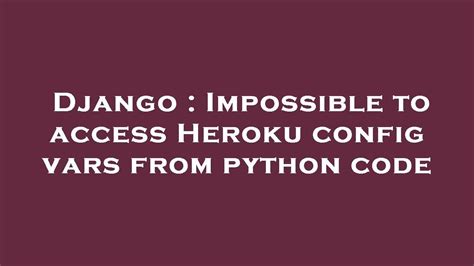 django impossible to access heroku config vars from python code youtube
