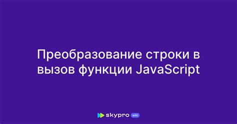 Преобразование строки в вызов функции Javascript