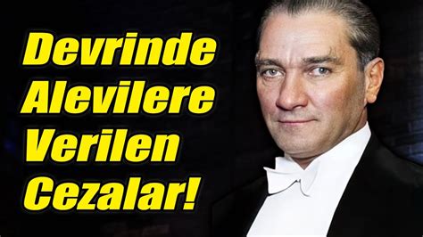 Alevİler AtatÜrkÜ Neden Sever AtatÜrk Devrİ Alevİlere Verİlen Cezalar Chpnİn GİzledİĞİ
