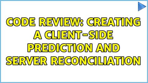 Code Review Creating A Client Side Prediction And Server