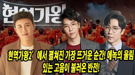 현역가왕2에서 펼쳐진 가장 뜨거운 순간 에녹의 울림 있는 고음이 불러온 반전진해성최수호황민호양지원박서진김중연한강에녹송민준 현역가왕2가왕의귀환최고