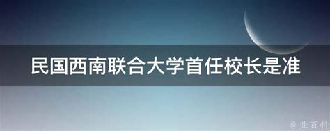 民国西南联合大学首任校长是准 业百科