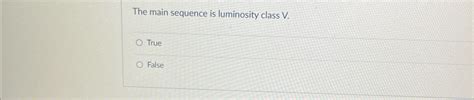 Solved The Main Sequence Is Luminosity Class Vtrue ﻿false