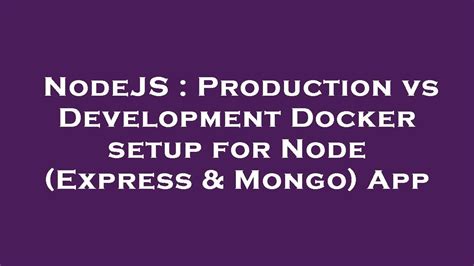 Nodejs Production Vs Development Docker Setup For Node Express