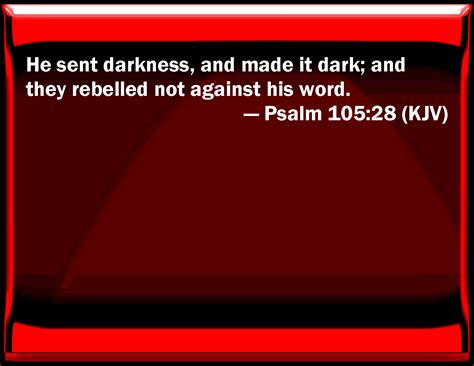 Psalm 105 28 He Sent Darkness And Made It Dark And They Rebelled Not