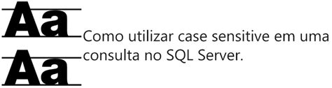 Como Utilizar Case Sensitive Em Uma Consulta No Sql Server