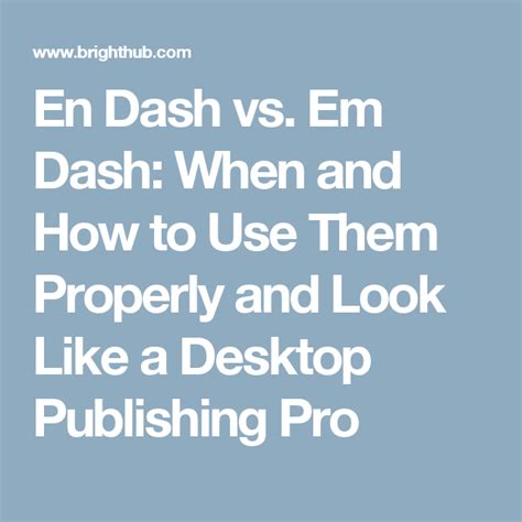 En Dash Vs Em Dash When And How To Use Them Properly And Look Like A Desktop Publishing Pro