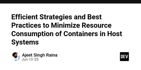 Efficient Strategies And Best Practices To Minimize Resource Consumption Of Containers In Host