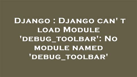 Django Django Can T Load Module Debug Toolbar No Module Named Debug Toolbar YouTube