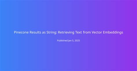 Pinecone Results As String Retrieving Text From Vector Embeddings