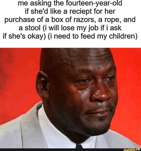 Me Asking The Fourteen Year Old If Shed Like A Reciept For Her