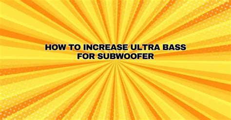 How To Increase Ultra Bass For Subwoofer All For Turntables