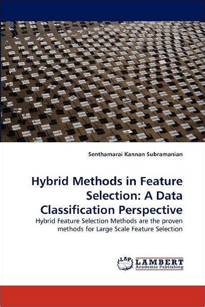 Hybrid Methods In Feature Selection A Data Classification Perspective By Senthamarai Kannan