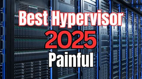 Best Hypervisor In 2025 It Depends On Your Pain Tolerance