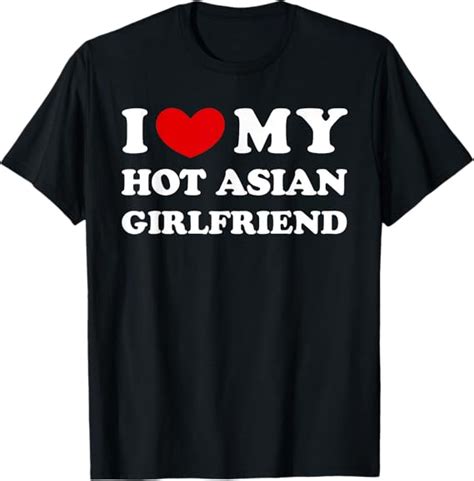 I Love My Hot Asian Girlfriend T Shirt Clothing Shoes And Jewelry