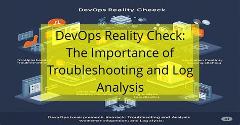 Devops Reality Check The Importance Of Troubleshooting And Log