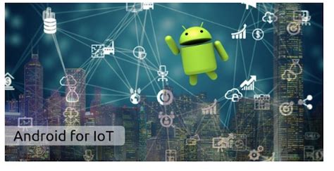Android For Iot How Can One Complement The Other Skytechgeek