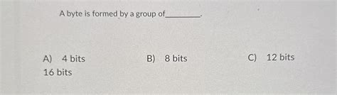 Solved A Byte Is Formed By A Group Of A 4 ﻿bitsb 8