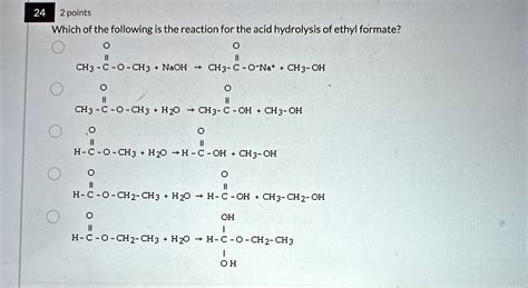 24 2 Points Which Of The Following Is The Reaction For The Acid Hydrolysis Of Ethyl Formate Ch3