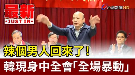 辣個男人回來了！ 韓國瑜現身中全會「全場暴動」【最新快訊】 Youtube